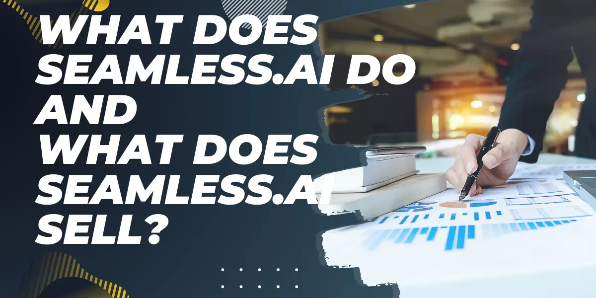 What does Seamless.AI Do and What does Seamless.AI Sell?