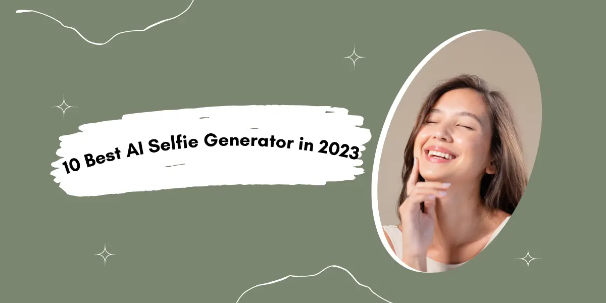 10 Best AI Selfie Generator in 2023