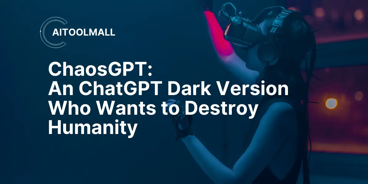 ChaosGPT: An ChatGPT Dark Version Who Wants to Destroy Humanity