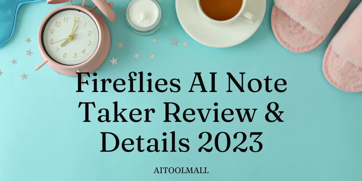 Fireflies AI Note Taker Review & Details 2023