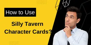 How to Use Silly Tavern Character Cards? Comprehensive Guide